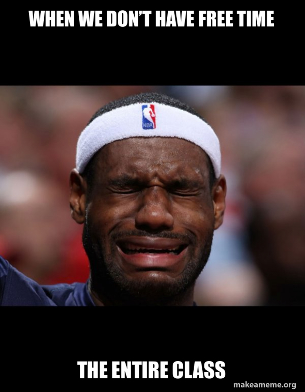 When we don’t have free time The entire class - Lebron Crying Meme ...