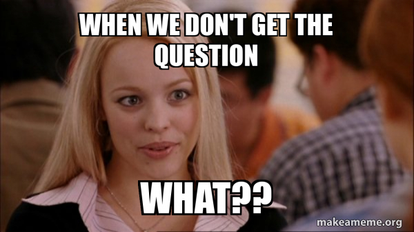 When we don't get the question what?? - Mean Girls Meme Meme Generator