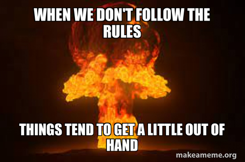 When We don't follow the rules Things tend to get a little out of hand ...