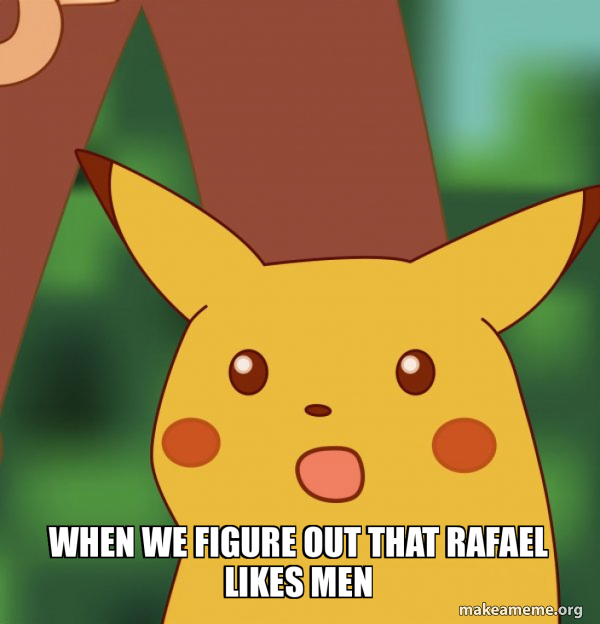 When we figure out that rafael likes men - Surprised Pikachu Meme Generator