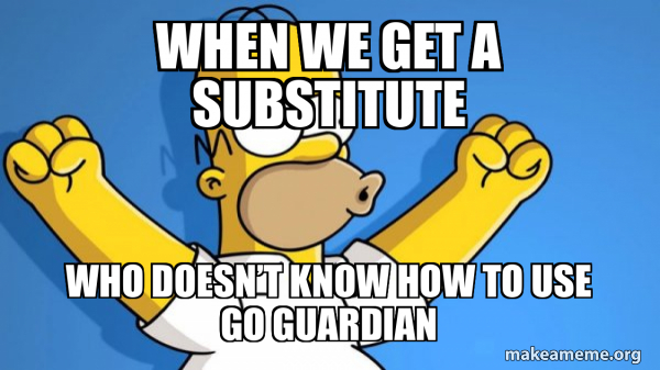 When we get a substitute Who doesn’t know how to use go guardian ...