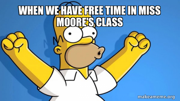when we have free time in miss Moore's class - Happy Homer Meme Generator