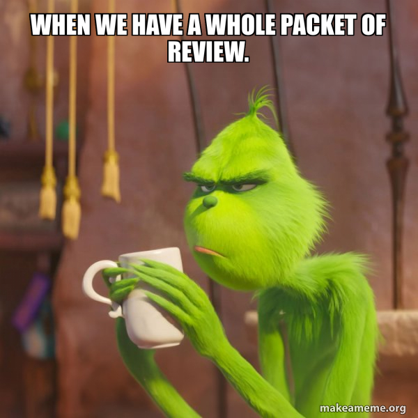 When we have a whole packet of review. - Grinch Meme Generator