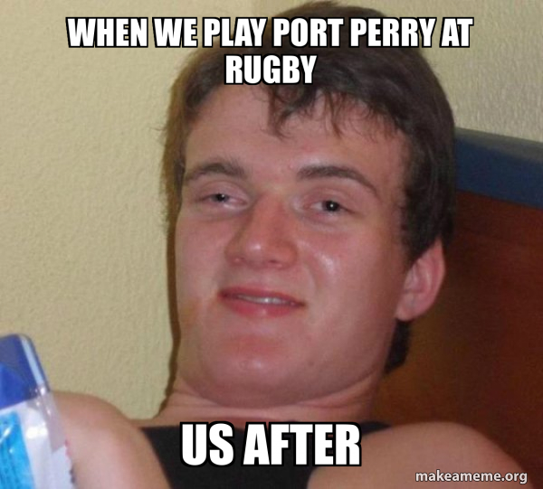 When we play Port Perry at rugby Us after - [10] guy Meme Generator