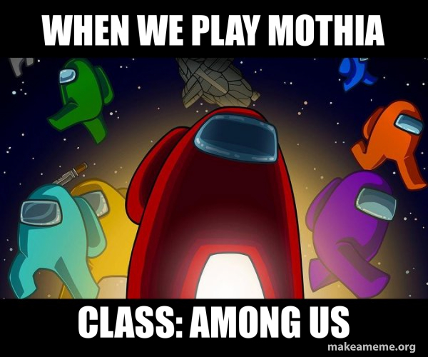 when we play mothia class: AMONG US - Among Us Meme Generator