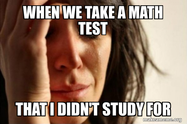 When we take a math test That I didn't study for - First World Problems ...