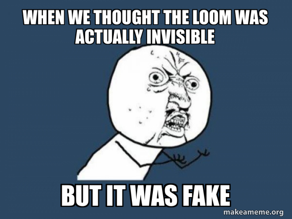 when we thought the loom was actually invisible but it was fake - Y U ...