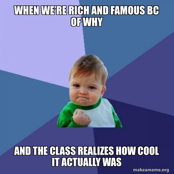When we’re rich and famous bc of why And the class realizes how cool it ...