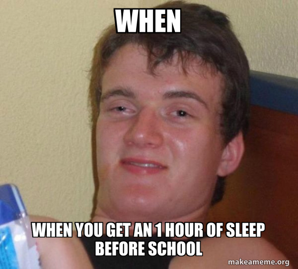 When when you get an 1 hour of sleep before school - [10] guy Meme ...