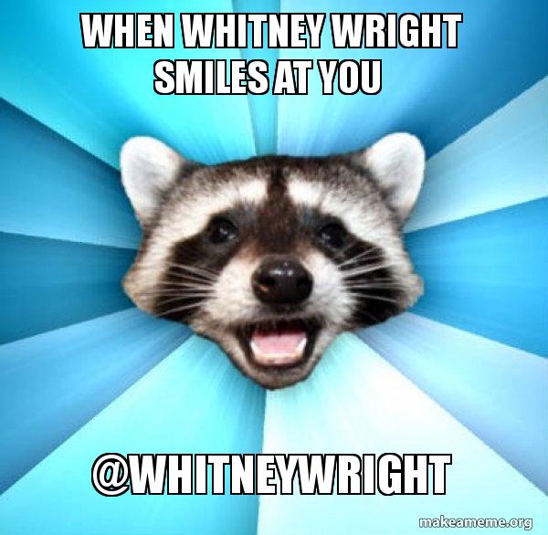 When Whitney Wright smiles at you @whitneywright - Lame Pun Coon Meme ...