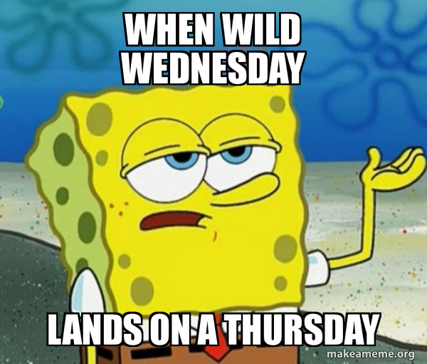 when wild Wednesday lands on a Thursday - Tough SpongeBob Meme Generator
