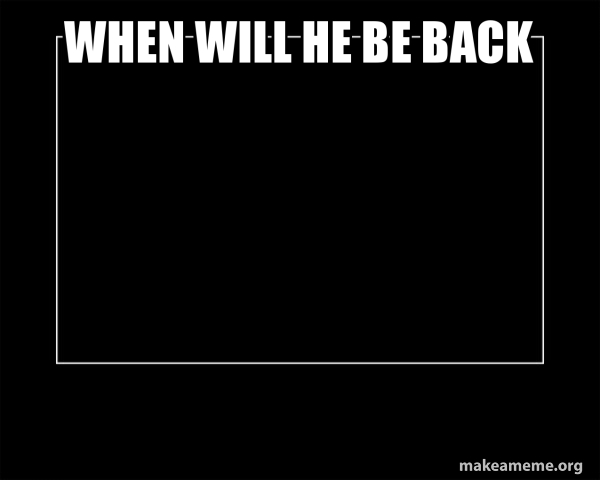 When will he be back - Motivational Meme Meme Generator