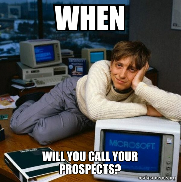 When Will you call your prospects? - Sexy Bill Gates Meme Generator