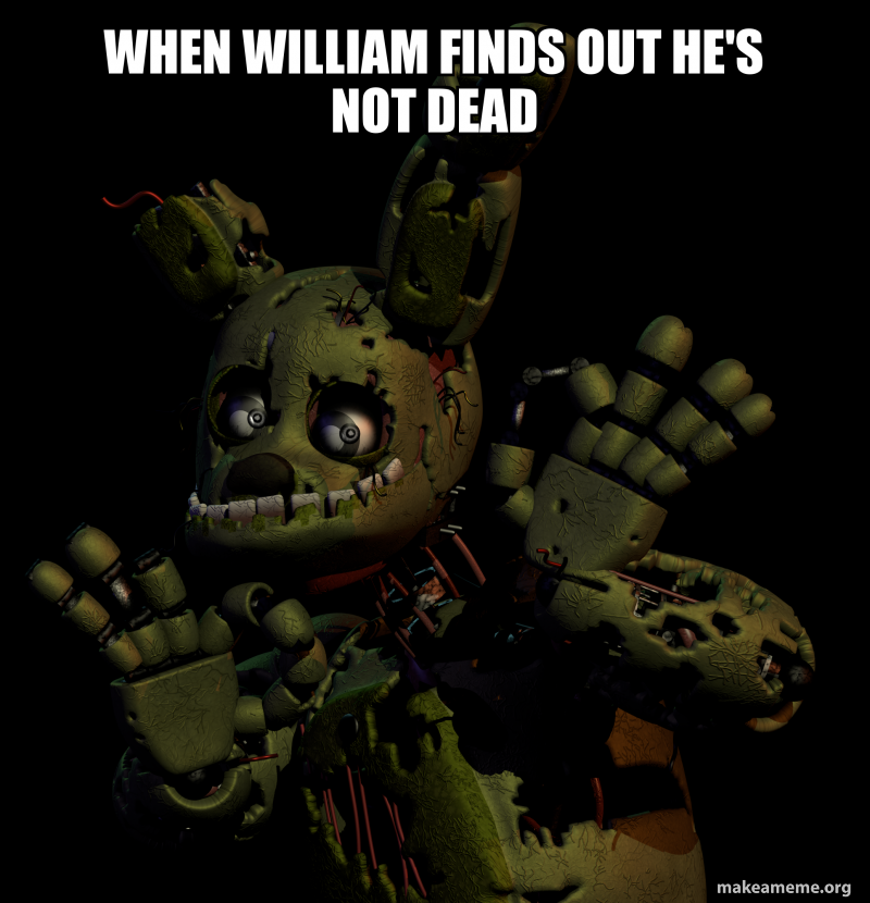 When William finds out he's not dead Meme Generator