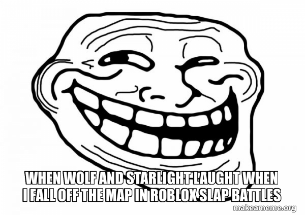 When wolf and starlight laught when i fall off the map in roblox slap ...