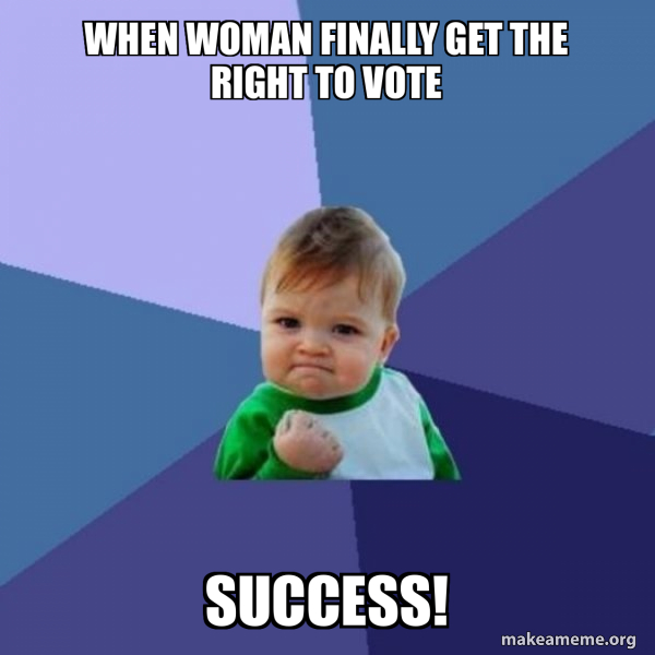When woman finally get the right to vote Success! - Success Kid Meme ...