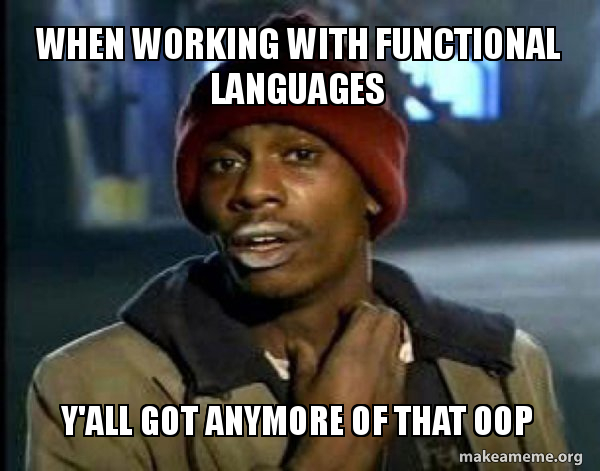When working with functional languages Y'all got anymore of that OOP ...