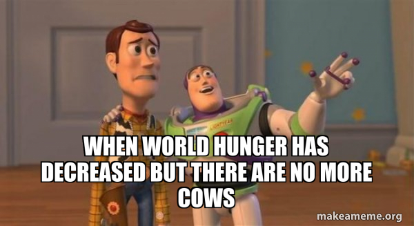 when world hunger has decreased but there are no more cows - Buzz and ...