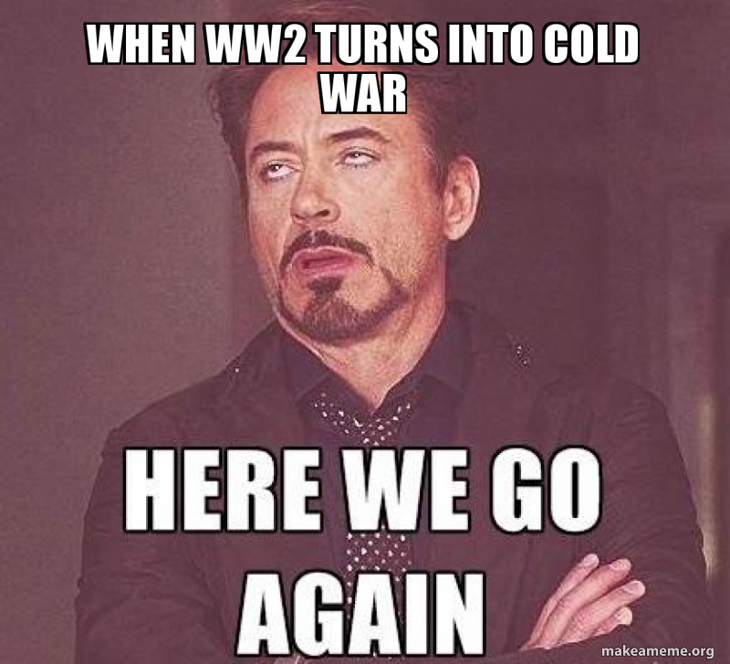 When WW2 turns into Cold War Meme Generator
