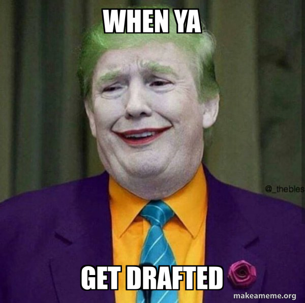 when ya get drafted - Donald Trump - The Joker Meme Generator