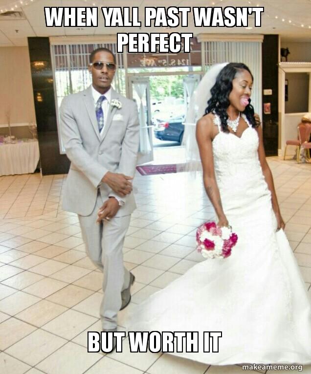 WHEN YALL PAST WASN'T PERFECT BUT WORTH IT Meme Generator