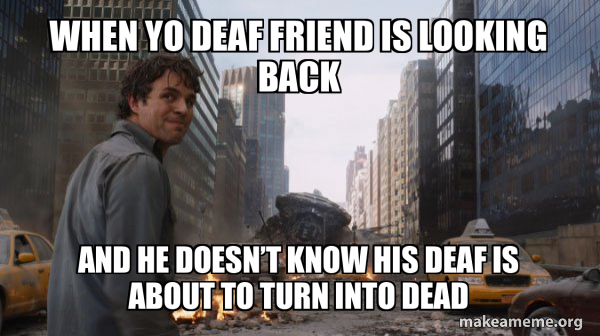 When yo deaf friend is looking back And he doesn’t know his deaf is ...