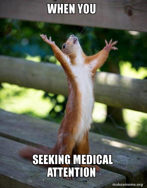 When you Seeking medical attention - Happy Squirrel Meme Generator