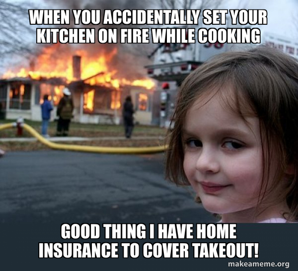 When you accidentally set your kitchen on fire while cooking Good thing ...