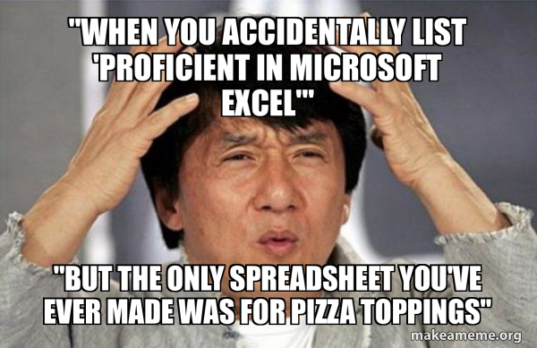 "When you accidentally list 'Proficient in Microsoft Excel'" "But the ...