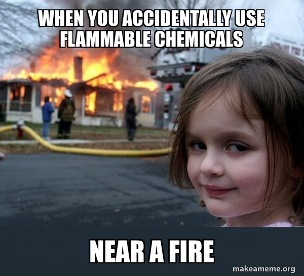 When you accidentally use flammable chemicals Near a fire - Disaster ...