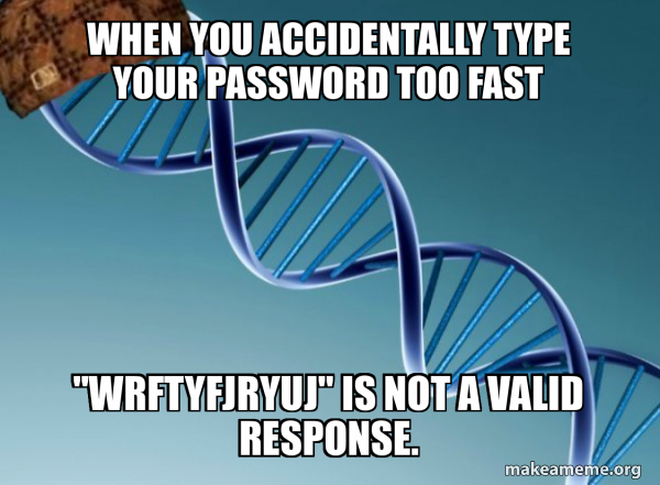 When you accidentally type your password too fast "wrftyfjryuj" is not ...