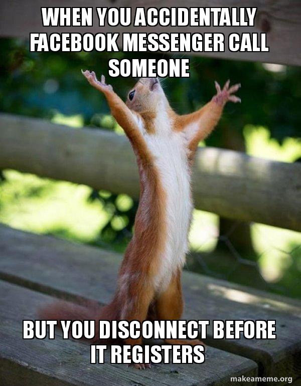When you accidentally Facebook messenger call someone But you ...