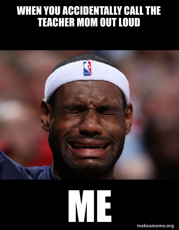When You accidentally Call The Teacher Mom Out loud Me - Lebron Crying ...