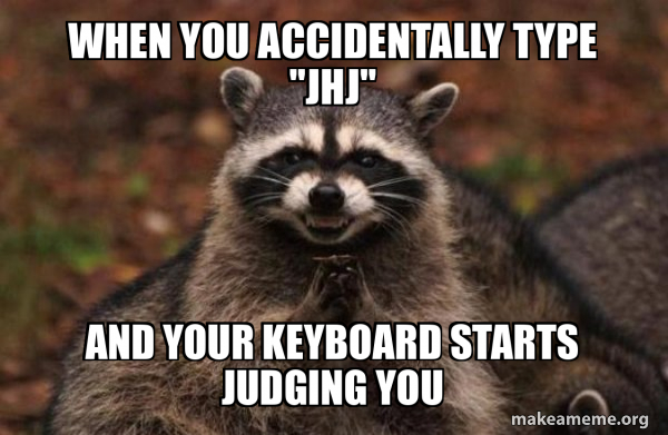 When you accidentally type "jhj" And your keyboard starts judging you ...