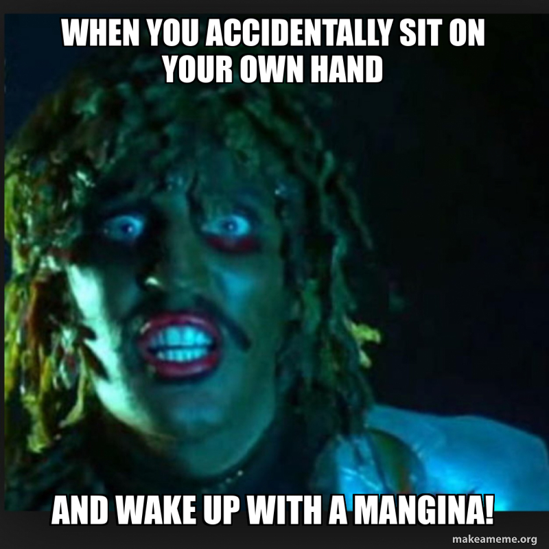 When you accidentally sit on your own hand And wake up with a mangina ...