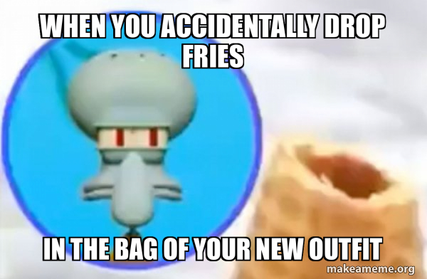 When you accidentally drop fries in the bag of your new outfit - What ...