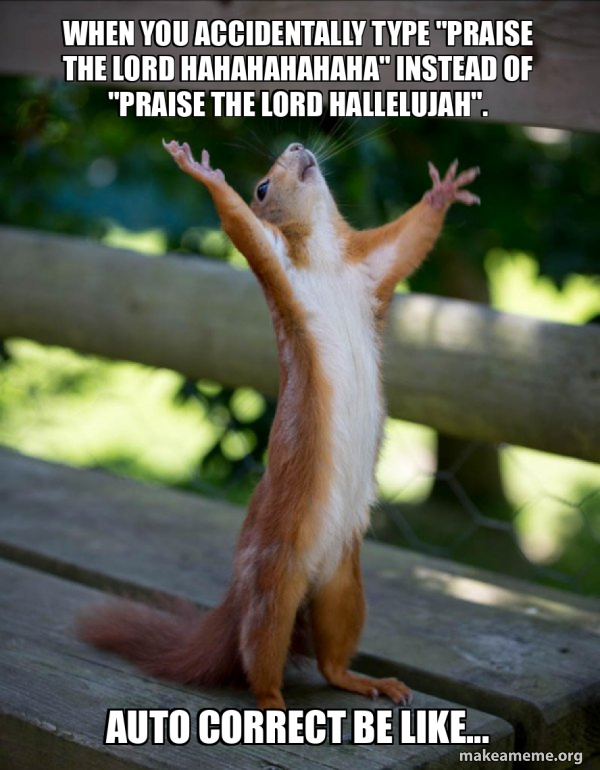 When you accidentally type "praise the lord hahahahahaha" instead of ...
