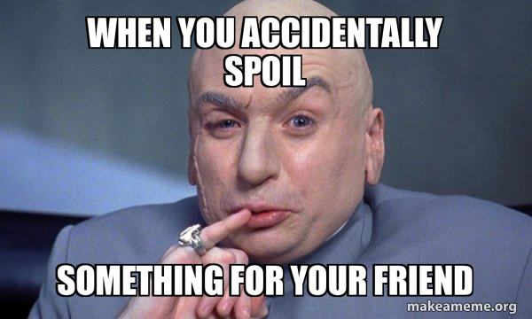 when you accidentally spoil something for your friend - You Complete Me ...