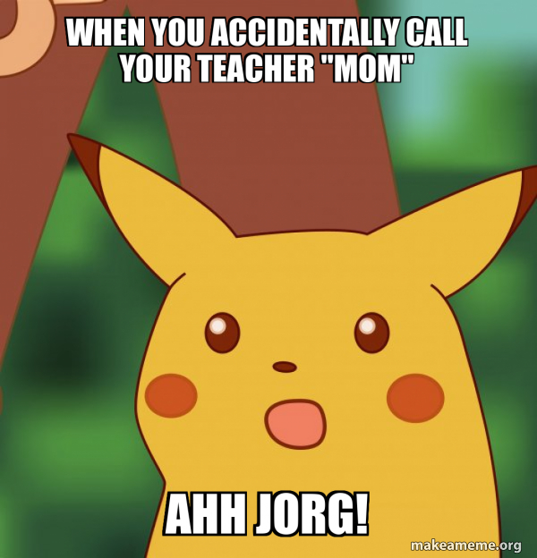 When you accidentally call your teacher "Mom" AHH JORG! - Surprised ...