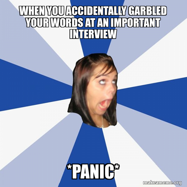 When you accidentally garbled your words at an important interview ...