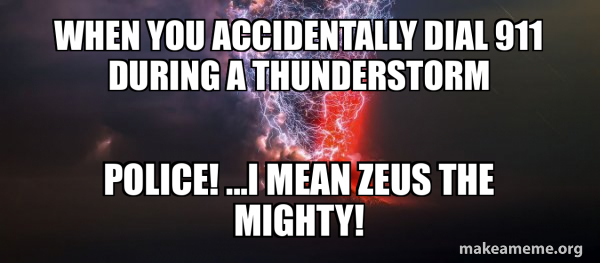 When you accidentally dial 911 during a thunderstorm POLICE! ...I MEAN ...