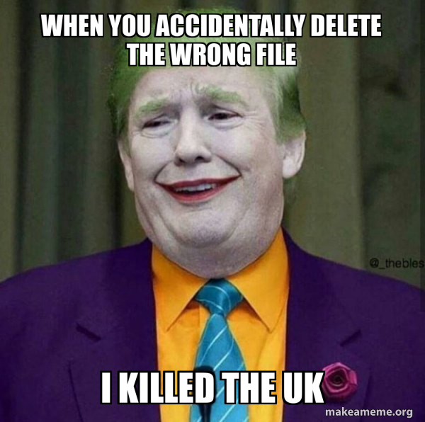 When you accidentally delete the wrong file I killed the uk - Donald Trump - The Joker Meme ...