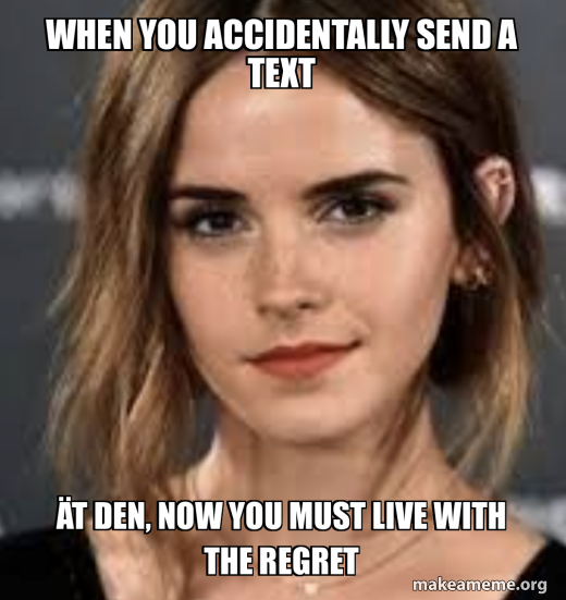 When you accidentally send a text Ät den, now you must live with the ...