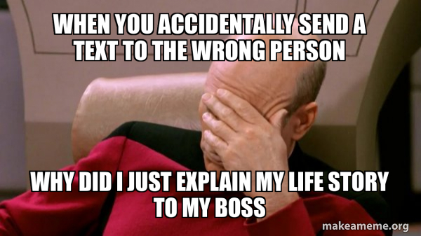 When you accidentally send a text to the wrong person Why did I just ...