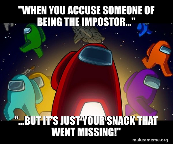 "When you accuse someone of being the Impostor..." "...but it's just ...