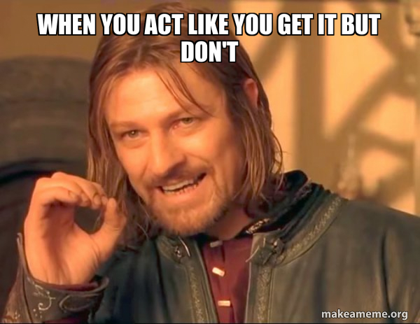 When you act like you get it but don't - One Does Not Simply Meme Generator