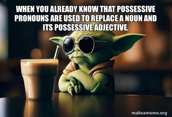 When you already know that possessive pronouns are used to replace a ...