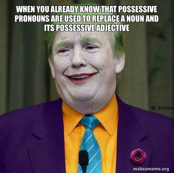 When you already know that possessive pronouns are used to replace a ...
