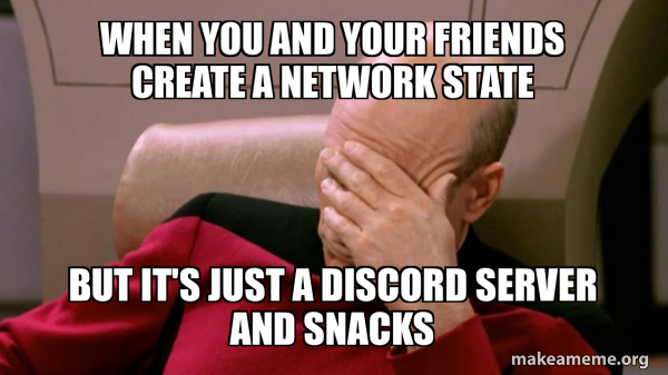 When you and your friends create a network state But it's just a ...