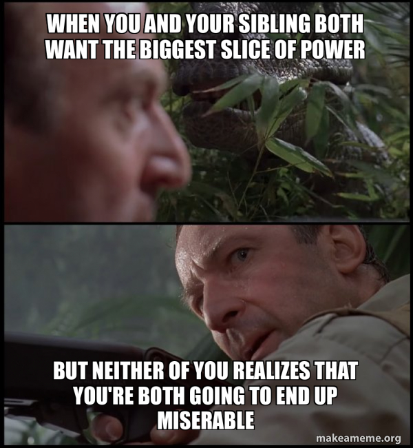 When you and your sibling both want the biggest slice of power But ...